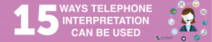 15 Ways Telephone Interpretation Services can be used